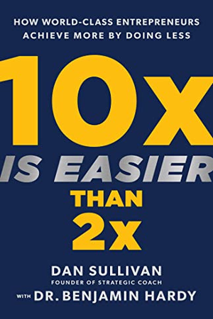10x Is Easier Than 2x by Dan Sullivan & Benjamin P. Hardy - Book ...