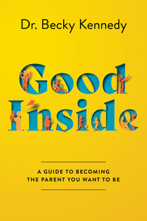 Good Inside by Becky Kennedy - Book Summary & Takeaways