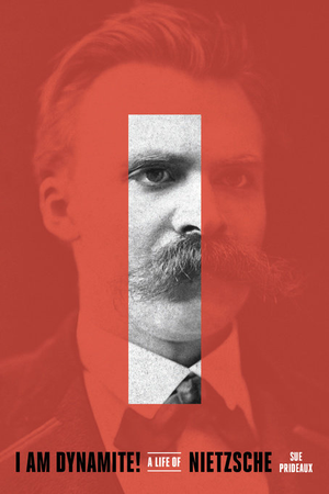 I Am Dynamite! A Life of Nietzsche by Sue Prideaux - Book Summary ...