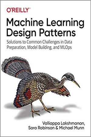 Machine Learning Design Patterns by Valliappa Lakshmanan & Sara ...