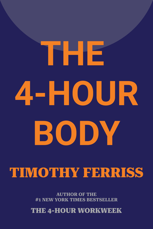 The 4-Hour Body by Timothy Ferriss - Book Summary & Takeaways