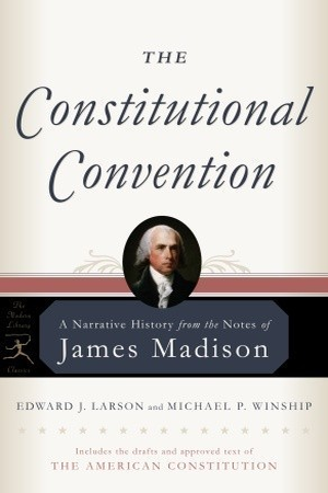 The Constitutional Convention by James Madison & Edward J. Larson ...