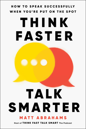 Think Faster, Talk Smarter by Matt Abrahams - Book Summary & Takeaways